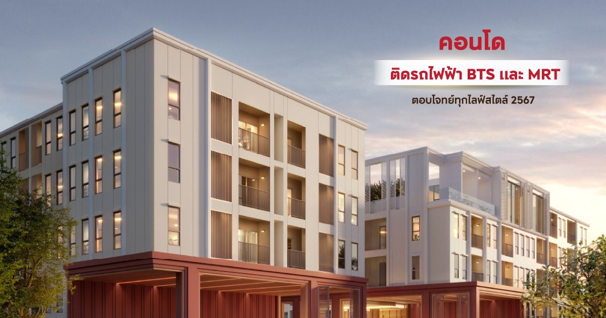 รวม 12 คอนโดติดรถไฟฟ้า BTS และ MRT ตอบโจทย์ทุกไลฟ์สไตล์ 2568